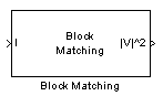 Block Matching - Estimate motion between images or video frames - Simulink
